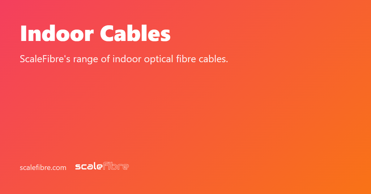 Indoor Cables | ScaleFibre Oceania