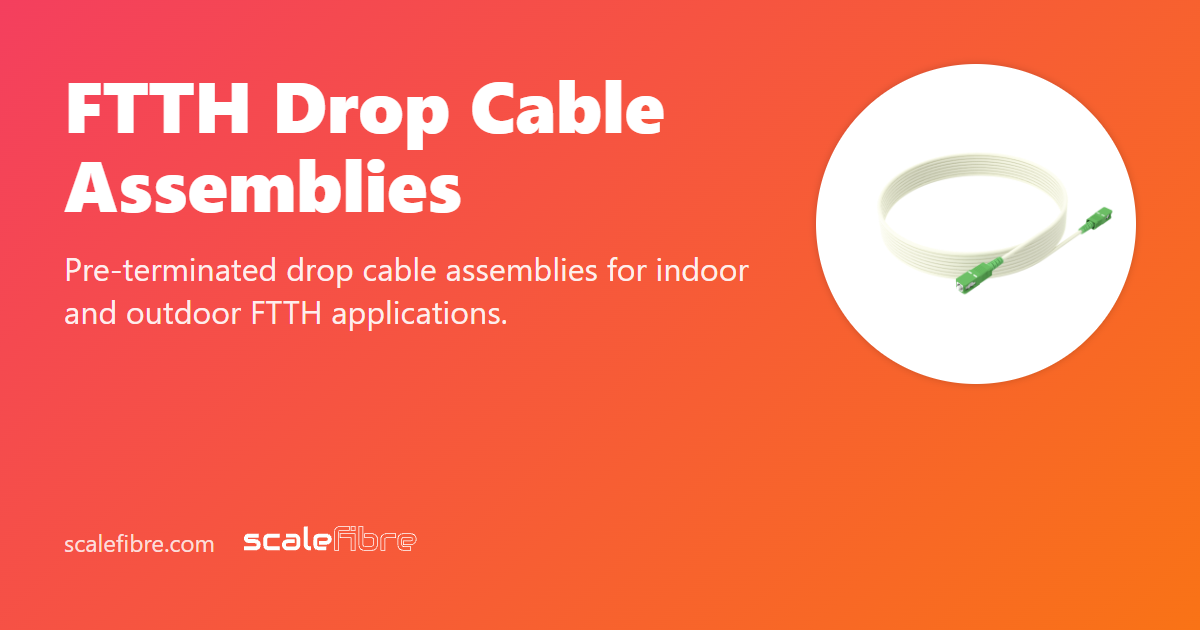 FTTH Drop Cable Assemblies | ScaleFibre Oceania